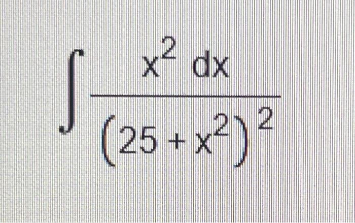 Solved ∫(25+x2)2x2dx | Chegg.com