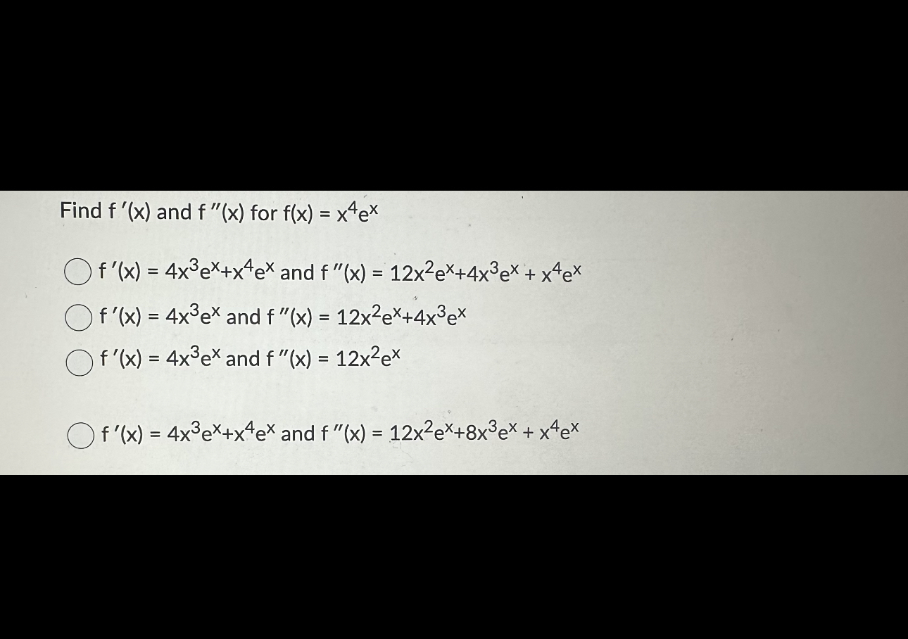 Solved Find f'(x) ﻿and f''(x) ﻿for f(x)=x4exf'(x)=4x3ex+x4ex | Chegg.com