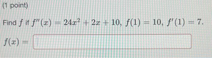Solved Find f if f′′(x)=24x2+2x+10,f(1)=10,f′(1)=7 f(x)= | Chegg.com