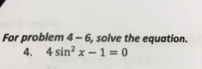 Solved For problem 4-6, solve the equation. 4. 4 sina x – 1 | Chegg.com