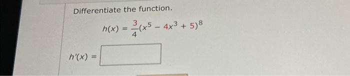 Solved Differentiate the function. h(x)=43(x5−4x3+5)8 h′(x)= | Chegg.com