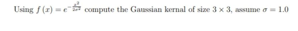 Solved Using f(x)=e−2σ2x2 compute the Gaussian kernal of | Chegg.com