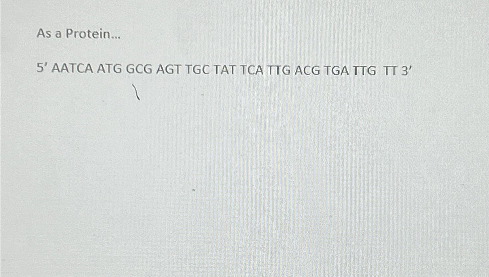 Solved As a Protein...5' ﻿AATCA ATG GCG AGT TGC TAT TCA TTG | Chegg.com