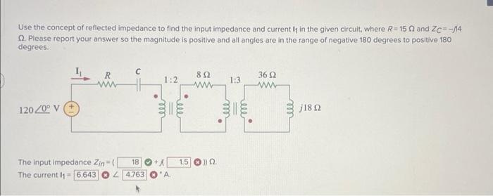 [Solved]: Use the concept of reflected impedance to find th