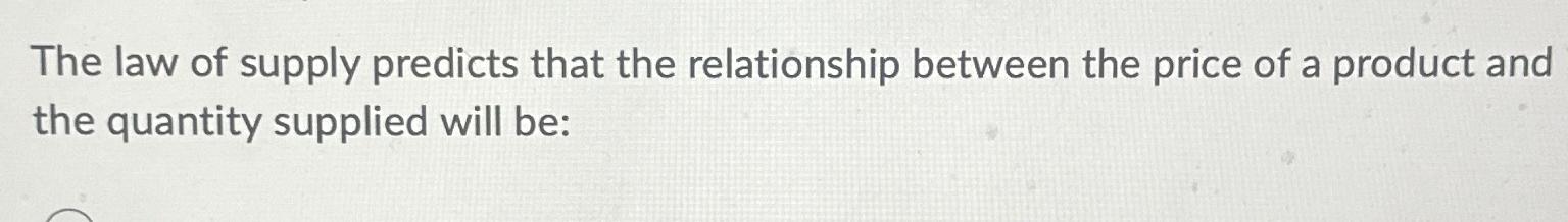 Solved The law of supply predicts that the relationship | Chegg.com