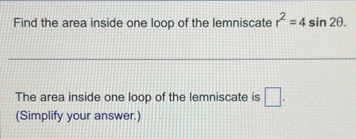 Solved Find the area inside one loop of the lemniscate | Chegg.com