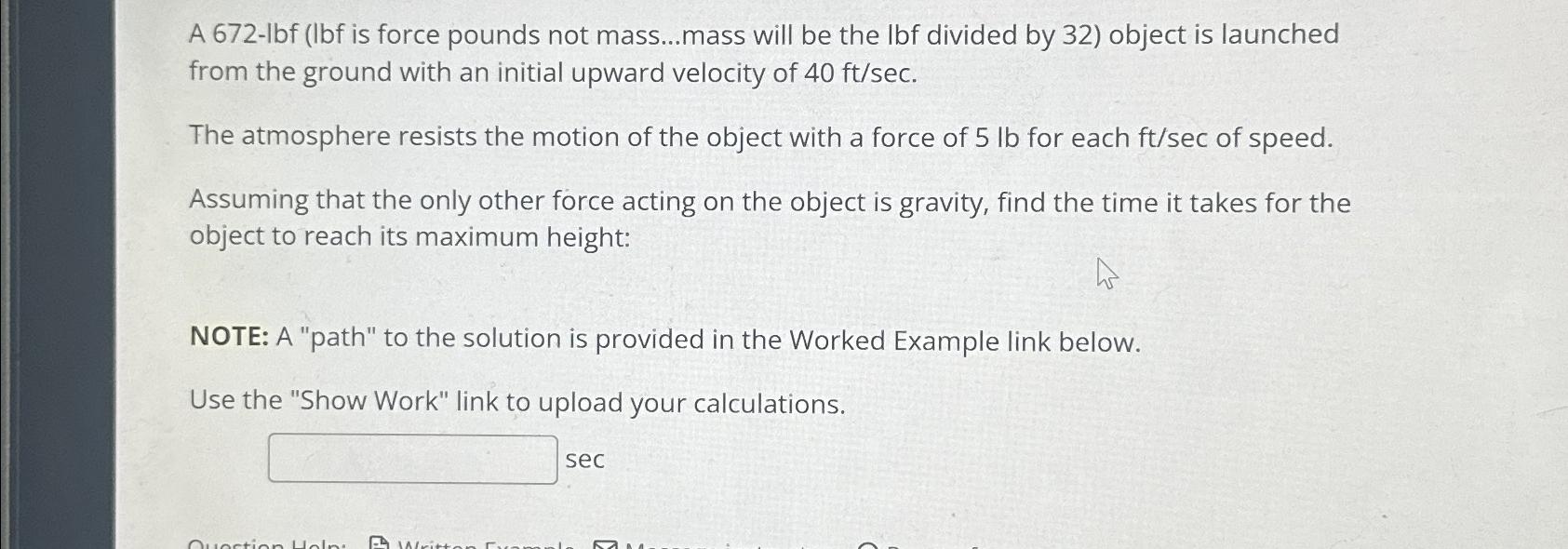 Solved A 672-Ibf (Ibf is force pounds not mass... mass will | Chegg.com