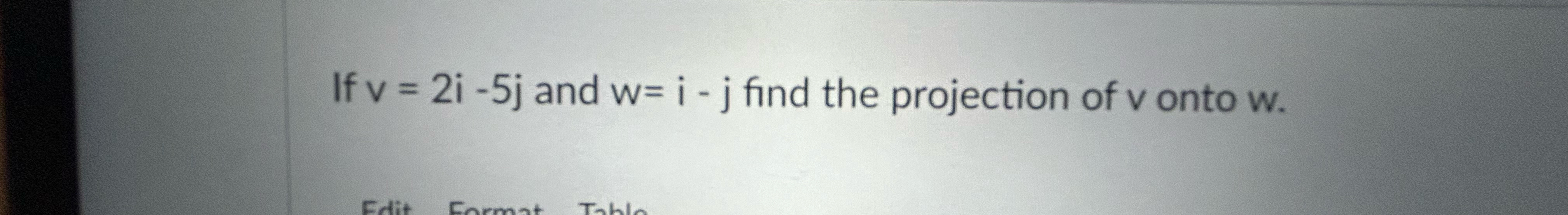 Solved If v=2i-5j ﻿and w=i-j ﻿find the projection of v ﻿onto | Chegg.com