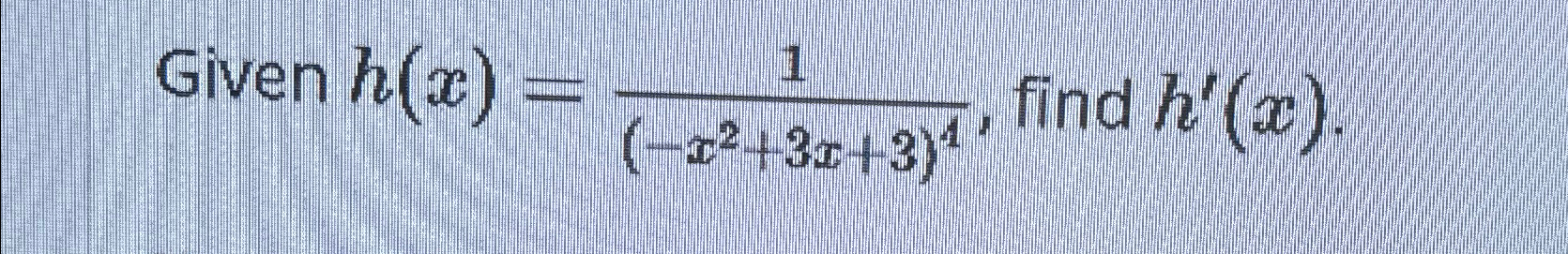 Solved Given h(x)=1(-x2+3x+3)4, ﻿find h'(x) | Chegg.com