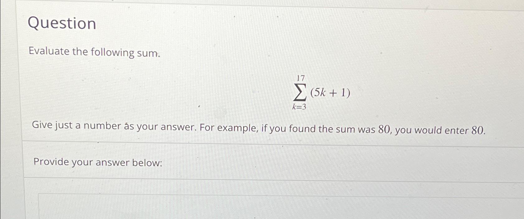 Solved QuestionEvaluate the following sum.∑k=317(5k+1)Give | Chegg.com