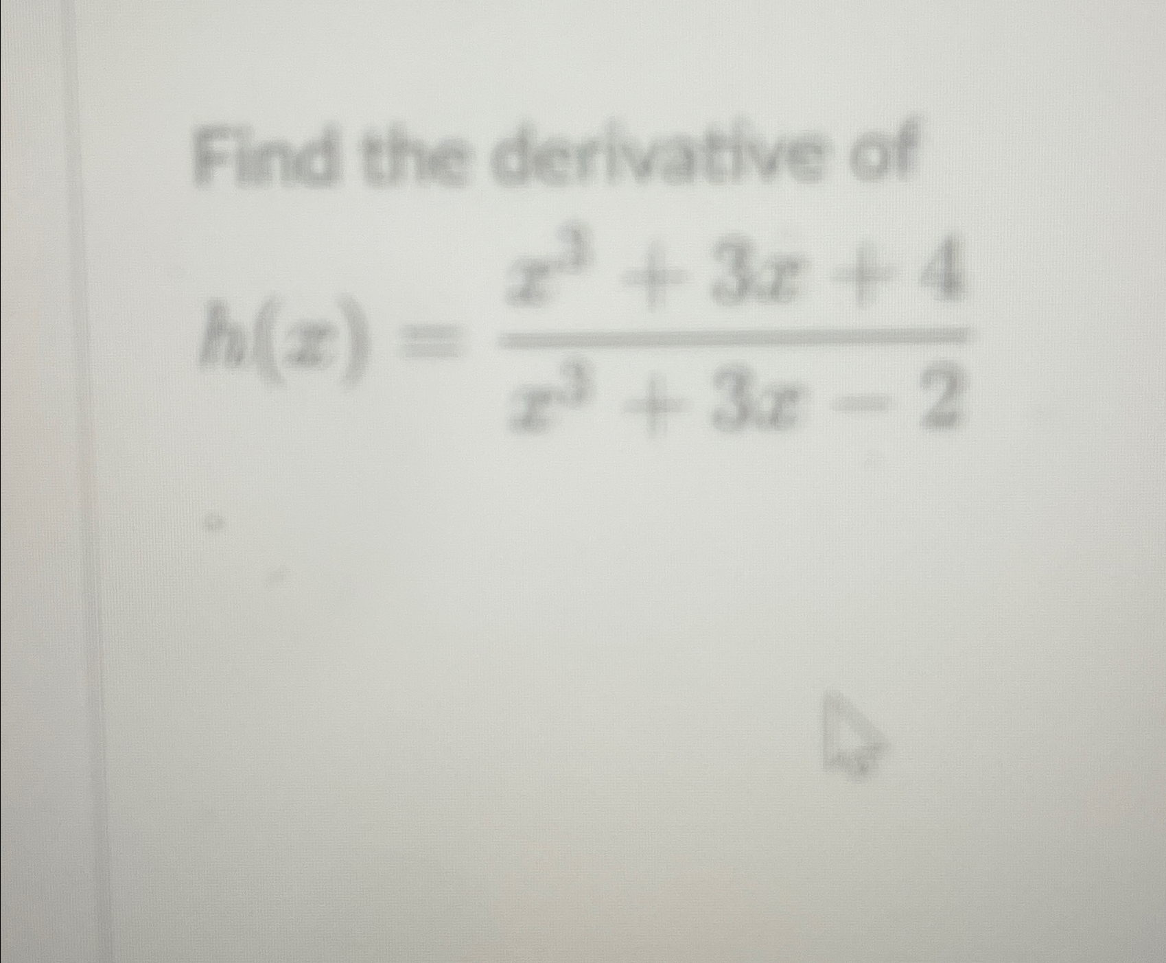 Find the derivative ofh(x)=x3+3x+4x3+3x-2 | Chegg.com
