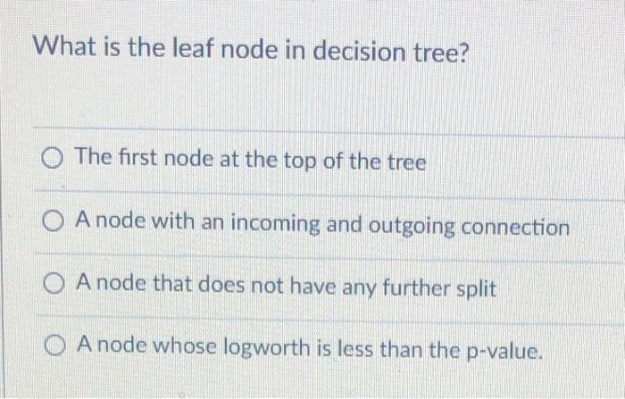 Solved What is the leaf node in decision tree? The first | Chegg.com