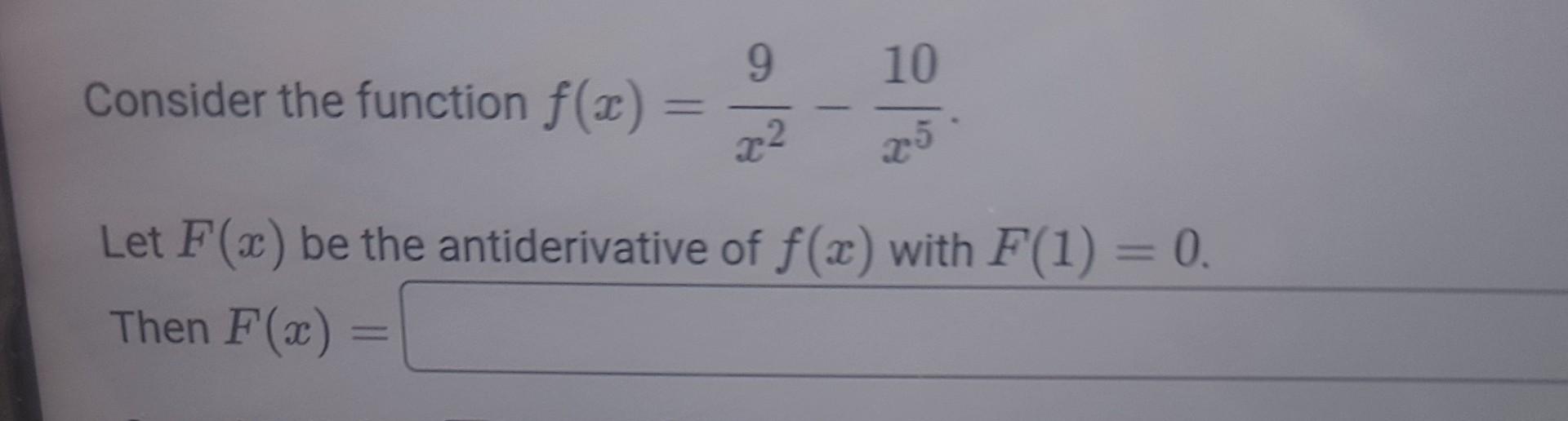 Solved Consider the function f(x)=x29−x510. Let F(x) be the | Chegg.com