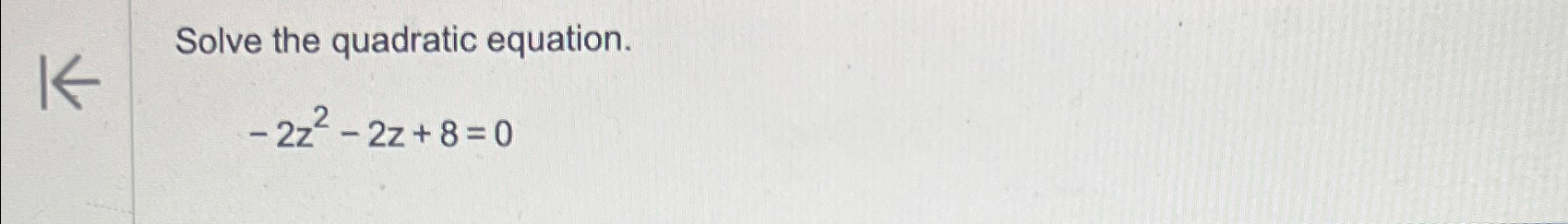 Solved Solve the quadratic equation.-2z2-2z+8=0 | Chegg.com