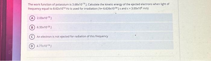 Solved The work function of potassium is 3.68x10-19 J. | Chegg.com