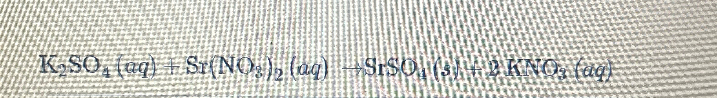 Solved K2SO4(aq)+Sr(NO3)2(aq)→SrSO4(s)+2KNO3(aq) 17.5 ﻿g of | Chegg.com