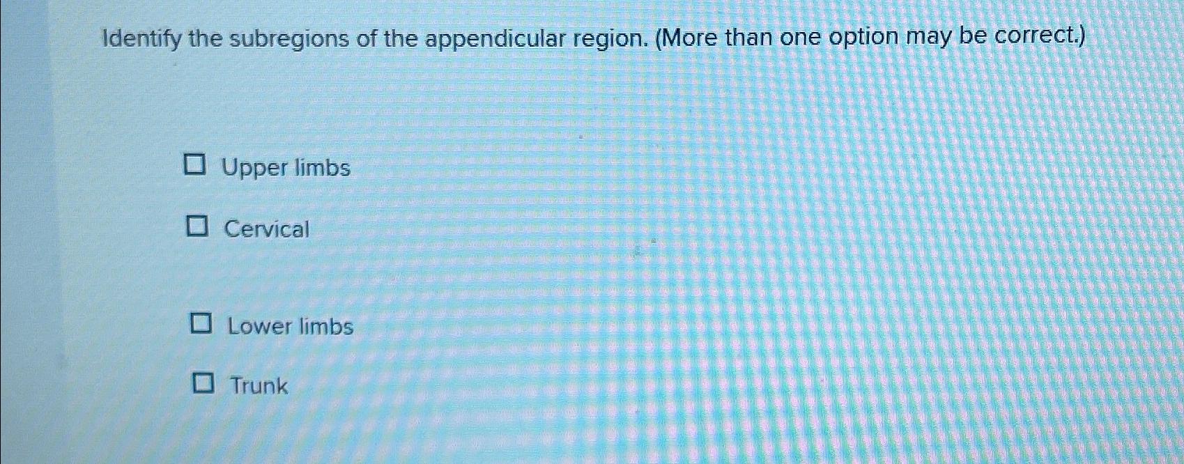 Solved Identify the subregions of the appendicular region. | Chegg.com