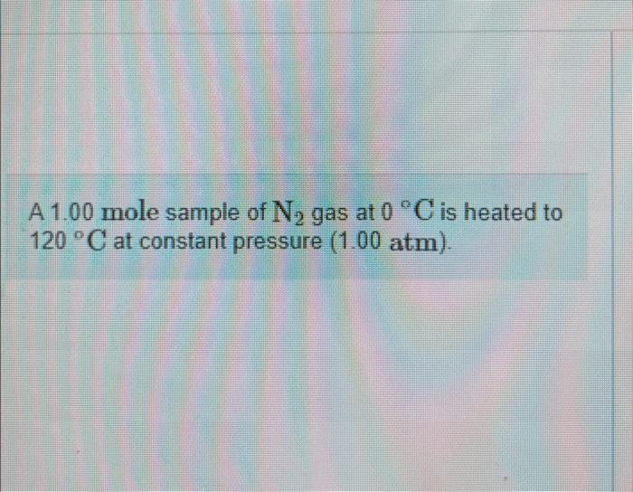 Solved A 1.00 mole sample of N2 gas at 0∘C is heated to | Chegg.com