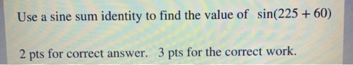 Solved Use a sine sum identity to find the value of sin(225 | Chegg.com