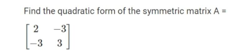 Solved Find the quadratic form of the symmetric matrix A= | Chegg.com