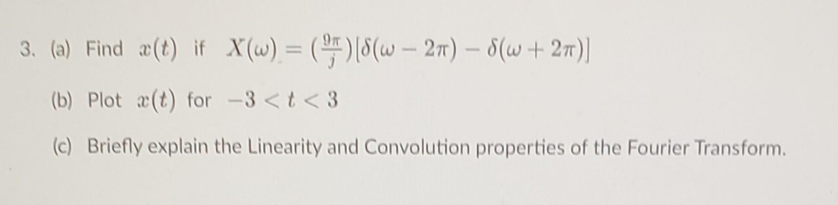 Solved 3. (a) Find x(t) if X(ω)=(j9π)[δ(ω−2π)−δ(ω+2π)] (b) | Chegg.com