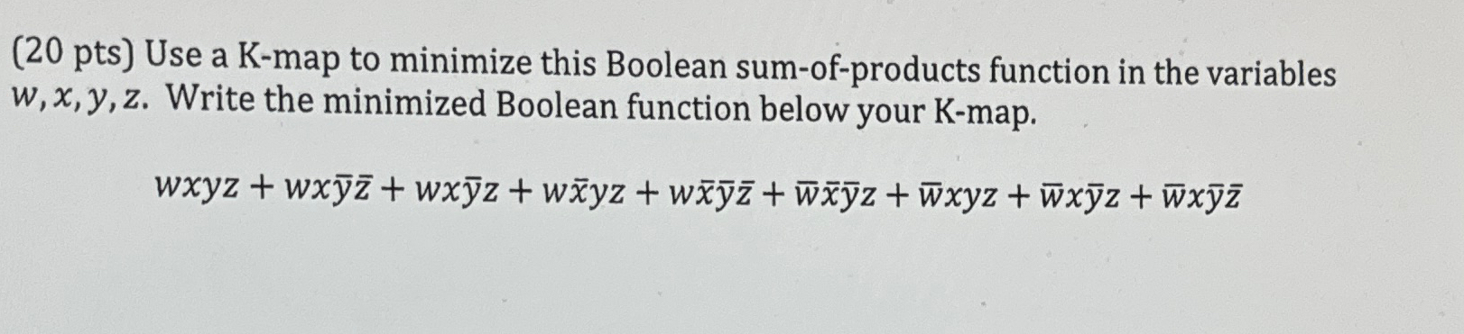 Solved (20 pts) Use a K-map to minimize this Boolean | Chegg.com Solved (20 pts) Use a K-map to minimize this Boolean | Chegg.com