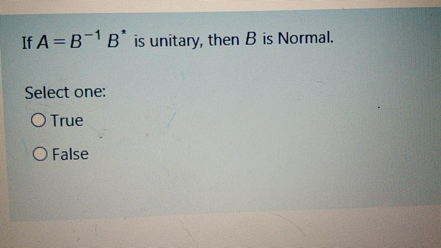Solved IfA=B-1B* is unitary, then B is Normal. Select one: O | Chegg.com