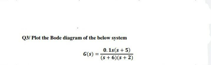 Solved Q3/ Plot the Bode diagram of the below system G(S) | Chegg.com