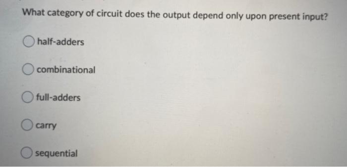Solved What category of circuit does the output depend only | Chegg.com