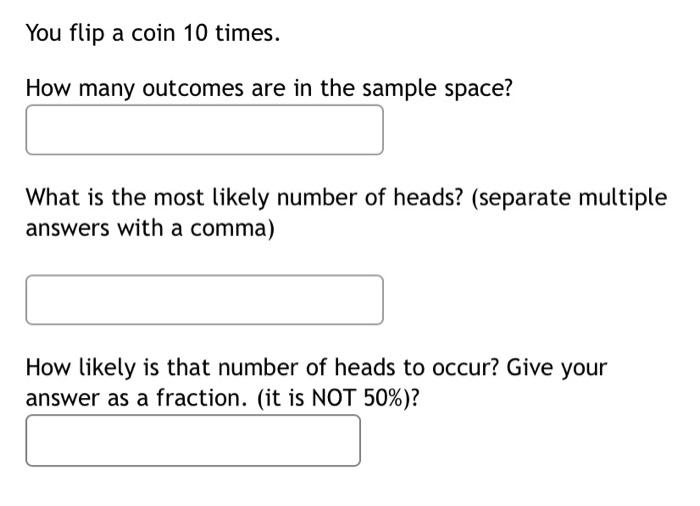 Solved You flip a coin 10 times. How many outcomes are in | Chegg.com