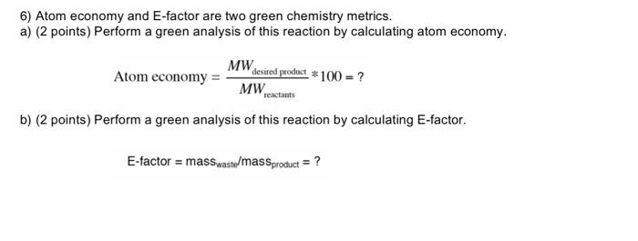 Solved 6) Atom economy and E-factor are two green chemistry | Chegg.com