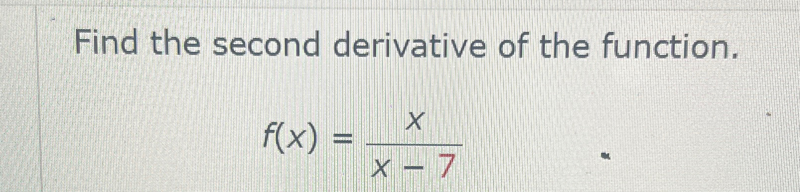 Solved Find the second derivative of the function.f(x)=xx-7 | Chegg.com