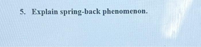 Solved 5. Explain spring-back phenomenon. | Chegg.com