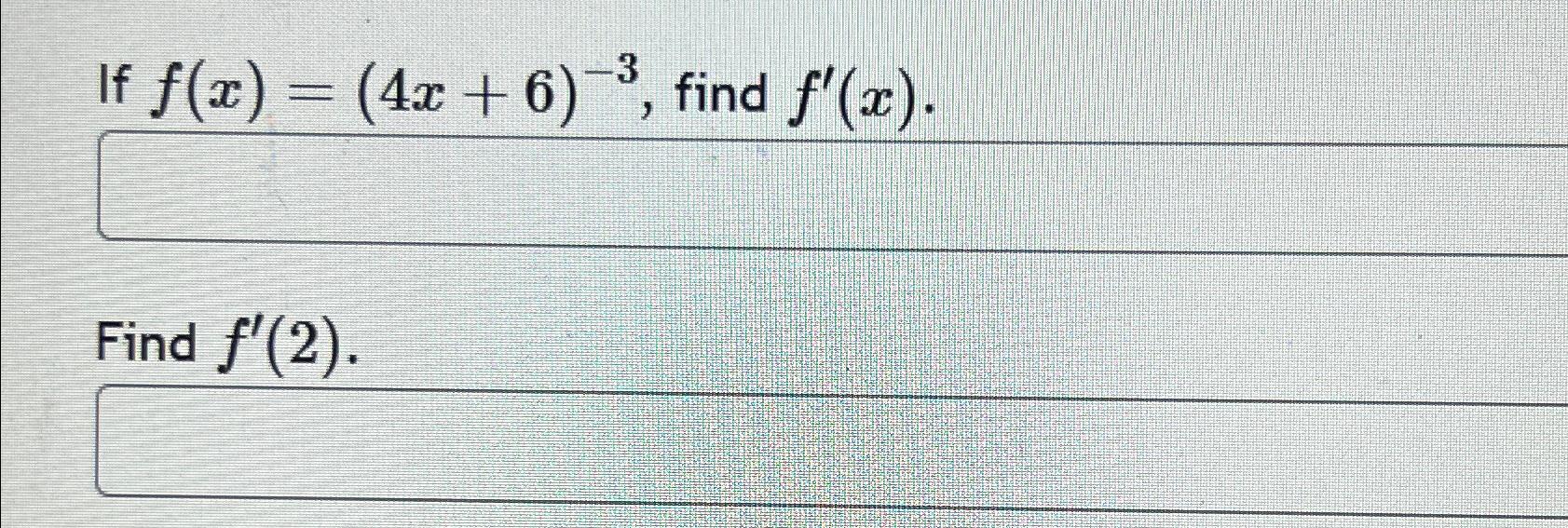 Solved If f(x)=(4x+6)-3, ﻿find f'(x)Find f'(2). | Chegg.com