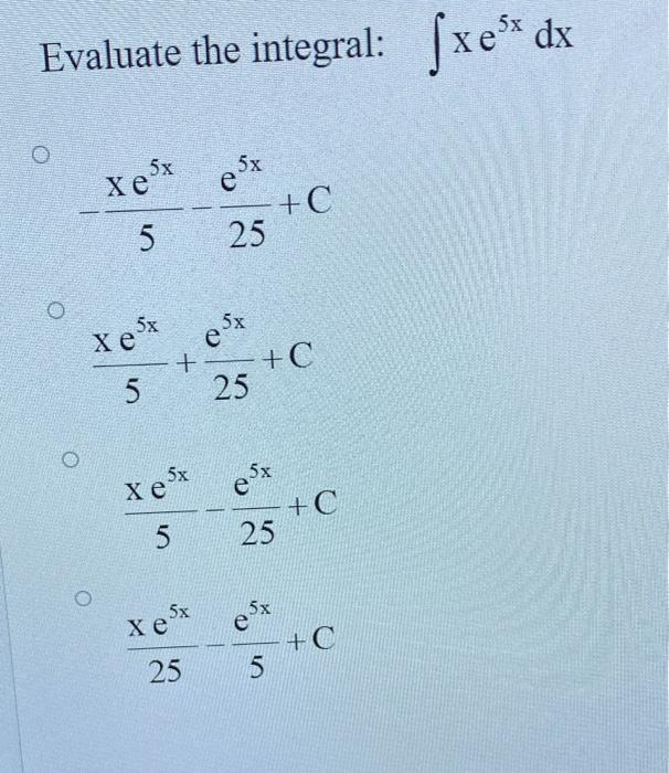 Solved Evaluate the integral: ſxe** dx Xex est +C 5 25 o Xex | Chegg.com