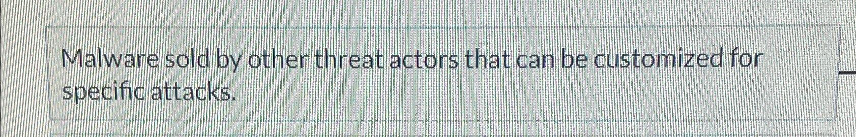 Solved Malware sold by other threat actors that can be | Chegg.com