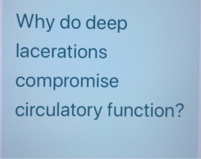 Solved Why do deep lacerations compromise circulatory | Chegg.com