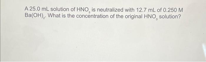 Solved A 25.0 mL solution of HNO is neutralized with 12.7 mL | Chegg.com