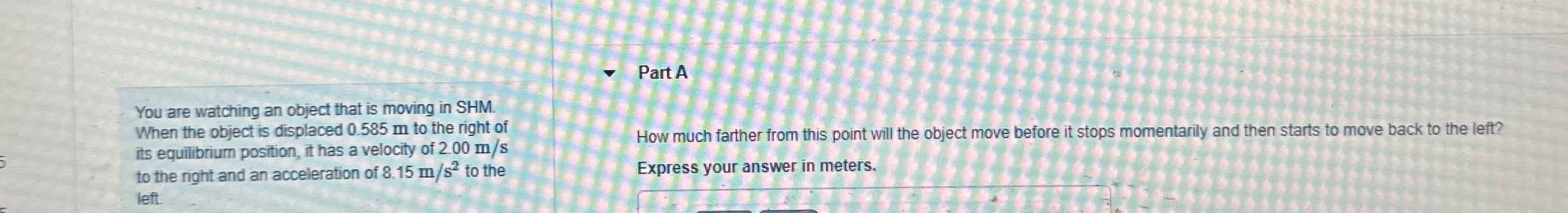 Solved You are watching an object that is moving in SHM. | Chegg.com