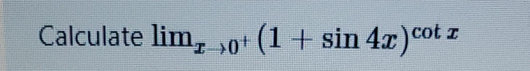 Solved Calculate limx→0+(1+sin4x)cotx | Chegg.com