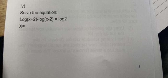 Solved iv) Solve the equation: Log(x+2)-log(x-2) = log2 X= 8 | Chegg.com