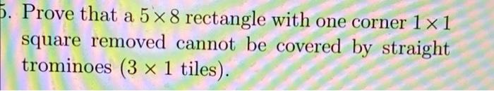Solved 5. Prove that a 5x8 rectangle with one corner 1x1 | Chegg.com