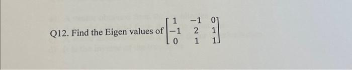 Solved Q12. Find the Eigen values of ⎣⎡1−10−121011⎦⎤ | Chegg.com