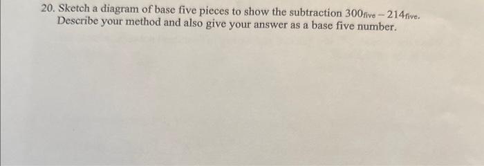 Solved 20. Sketch a diagram of base five pieces to show the | Chegg.com