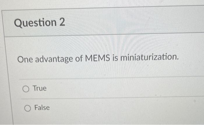 Solved One advantage of MEMS is miniaturization. True False | Chegg.com