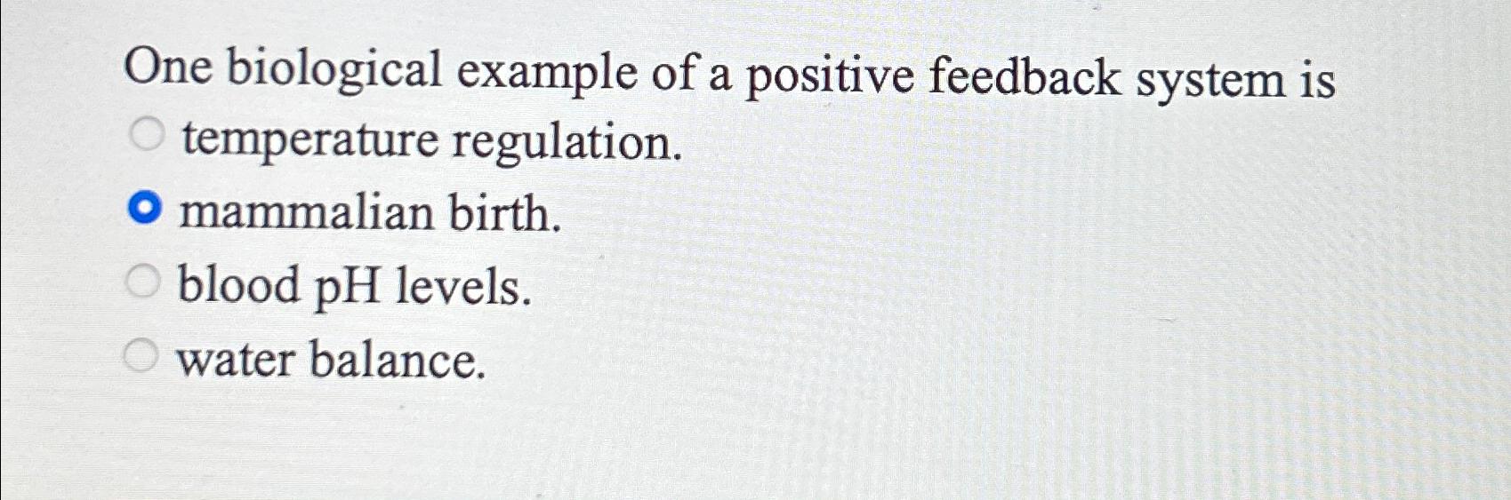 Solved One biological example of a positive feedback system | Chegg.com