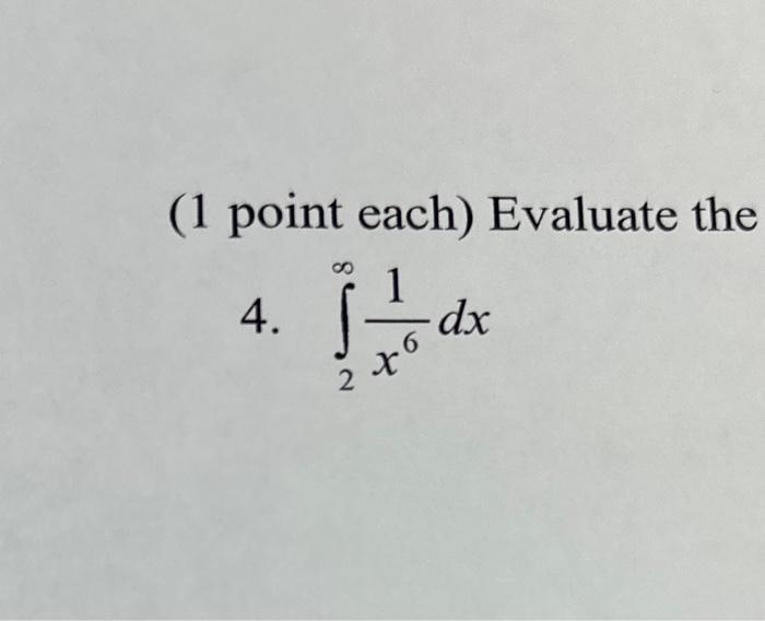 Solved (1 point each) Evaluate the 4. ∫2∞x61dx | Chegg.com Solved (1 point each) Evaluate the 4. ∫2∞x61dx | Chegg.com