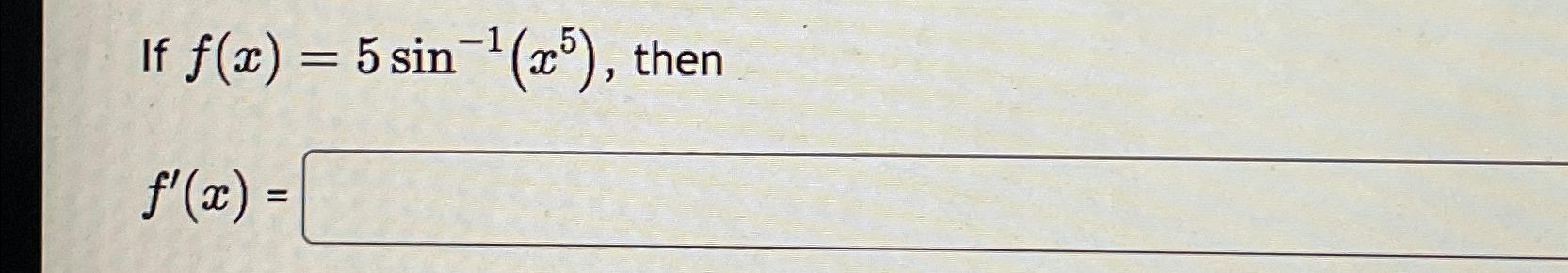Solved If f(x)=5sin-1(x5), ﻿thenf'(x)= | Chegg.com