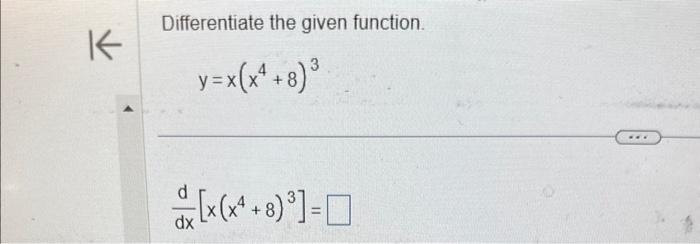 Solved Differentiate the given function. y=x(x4+8)3 | Chegg.com