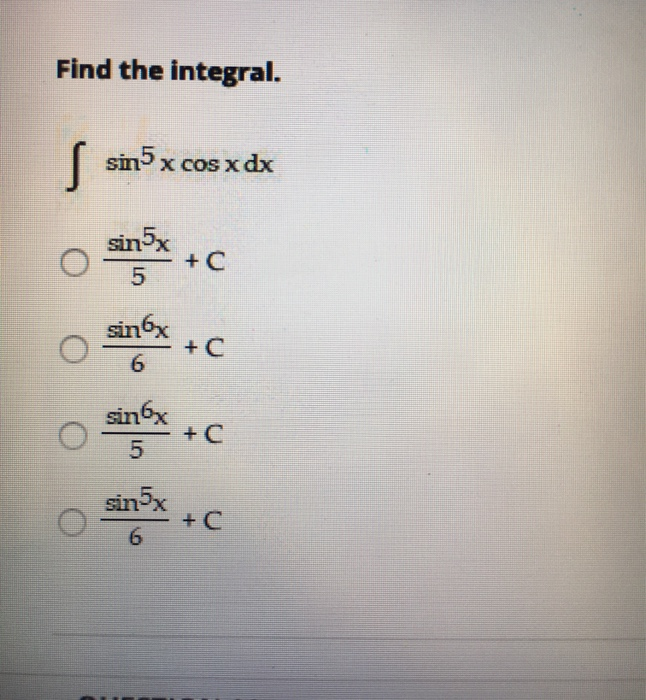 Solved Find the integral. sin5 x cos x dx sin5x 5 + sin 6 +C | Chegg.com
